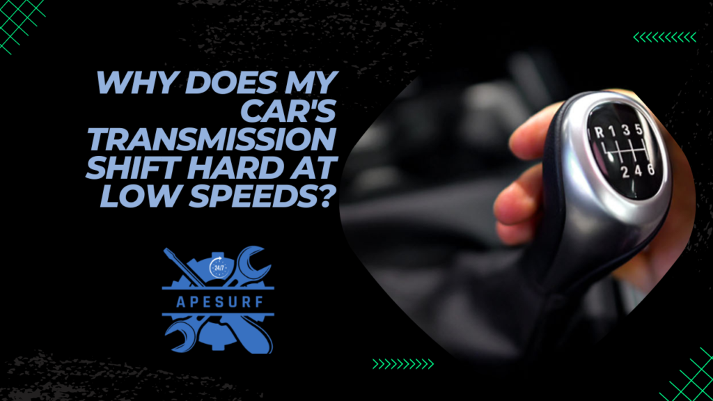 Why Does My Car's Transmission Shift Hard at Low Speeds? - ApeSurf Blog