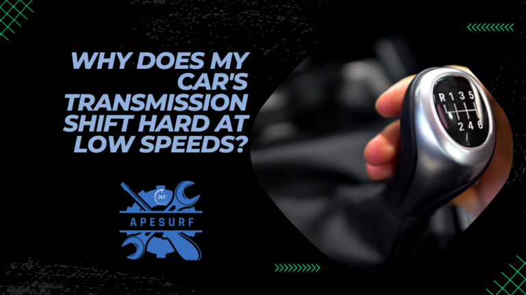 Why Does My Car's Transmission Shift Hard at Low Speeds? - ApeSurf Blog