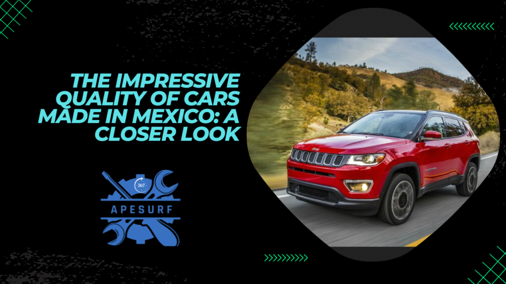 The Impressive Quality of Cars Made in Mexico: A Closer Look - ApeSurf Blog