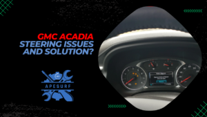 GMC Acadia steering issues and solution?- ApeSurf Blog