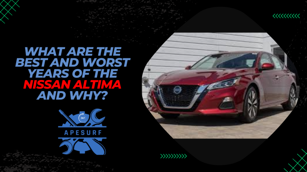 What are the best and worst years of the Nissan Altima and why ...