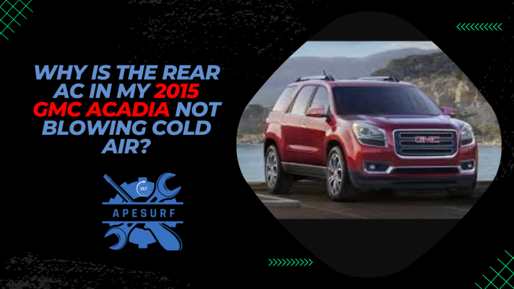 Why Is the Rear AC in My 2015 GMC Acadia Not Blowing Cold Air ...