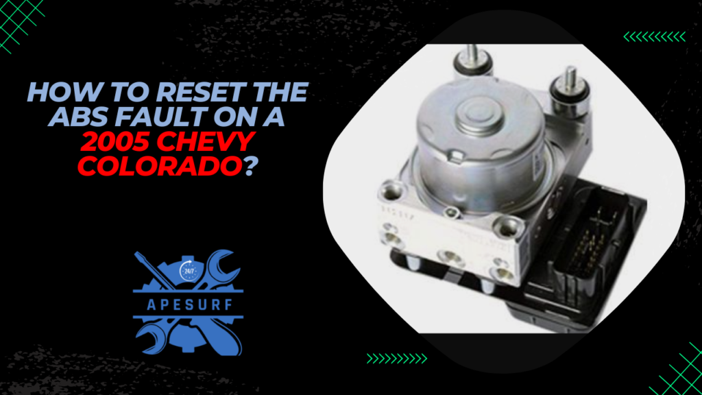 How to Reset the ABS Fault on a 2005 Chevy Colorado? - ApeSurf Blog
