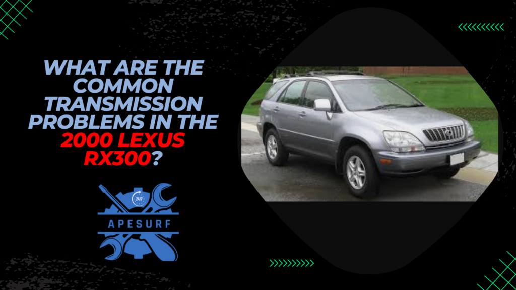 What are the common transmission problems in the 2000 Lexus RX300 ...