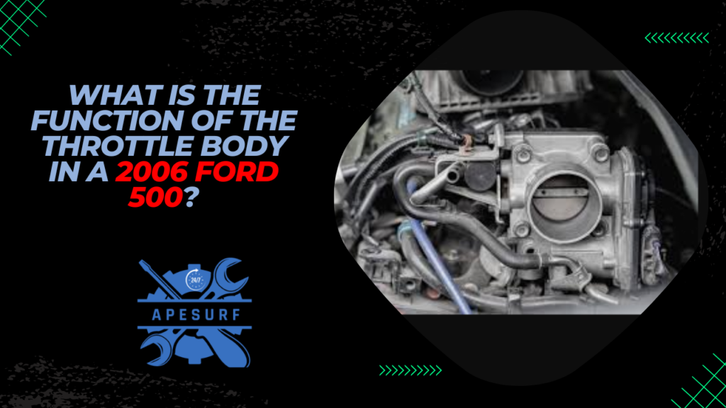 What is the function of the throttle body in a 2006 Ford 500? - ApeSurf ...