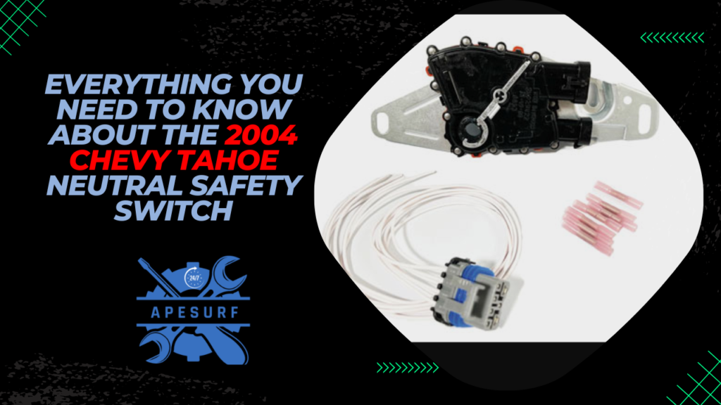 Everything You Need to Know about the 2004 Chevy Tahoe Neutral Safety ...