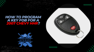 How to Program a Key Fob for a 2007 Chevy HHR? - ApeSurf Blog