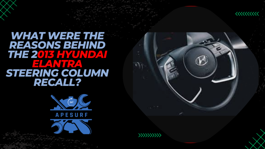 What were the reasons behind the 2013 Hyundai Elantra steering column ...