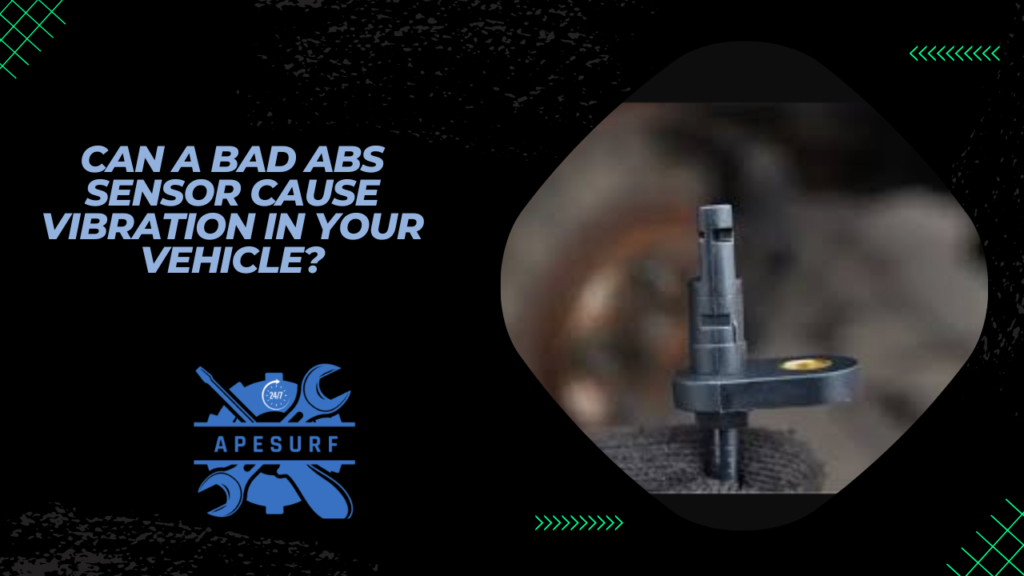 Can a Bad ABS Sensor Cause Vibration in Your Vehicle? - ApeSurf Blog