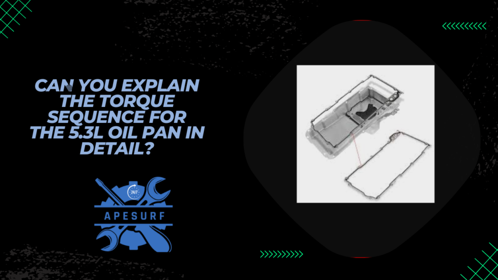 Can you explain the torque sequence for the 5.3L oil pan in detail ...