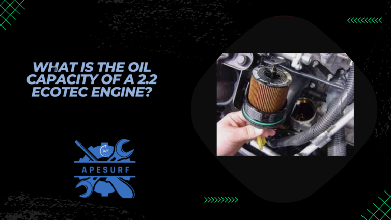What is the oil capacity of a 2.2 Ecotec engine? - ApeSurf Blog