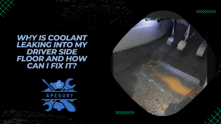Why is coolant leaking into my driver side floor and how can I fix it? - ApeSurf Blog